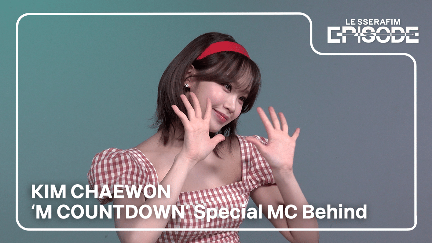 Weverse LE SSERAFIM Media - [EPISODE] KIM CHAEWON ‘M COUNTDOWN’ Special MC Behind