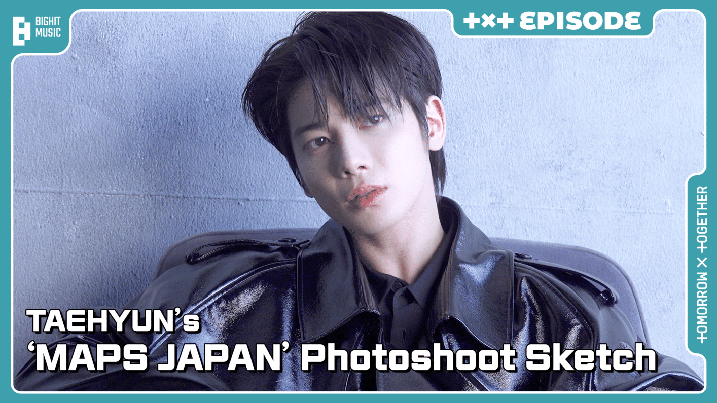 Weverse TOMORROW X TOGETHER Media - TAEHYUN’s ‘MAPS JAPAN’ Photoshoot Sketch | EPISODE | TXT ...